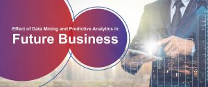 Effect of Data Mining and Predictive Analytics in Business