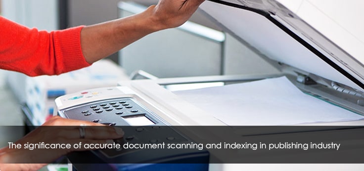 Significance of accurate document scanning-indexing in publishing industry Significance of accurate document scanning-indexing in publishing industry